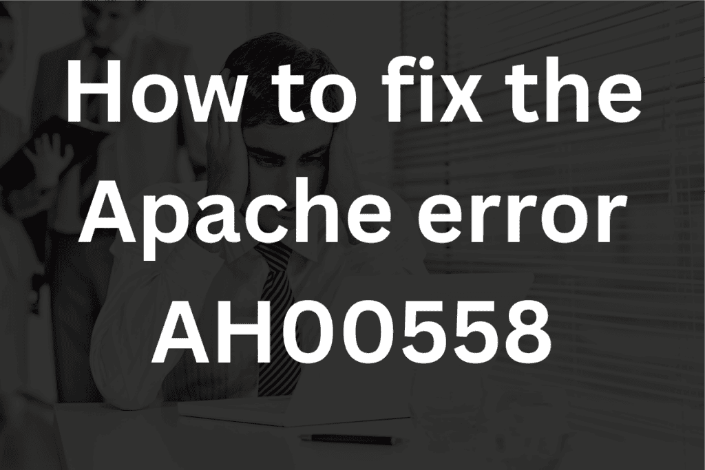 How to fix the Apache error ah00558 : Could not reliably determine the server’s fully qualified ...